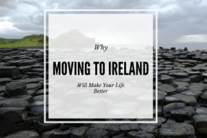 9 Reasons Why Moving To Ireland Will Make Your Life Better - Expat Focus